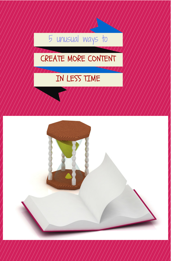5 Unusual Ways To Create More Content In Less Time